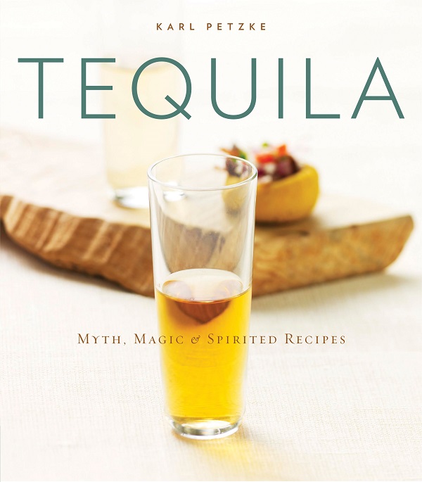 Tequila: Myth, Magic & Spirited Recipes